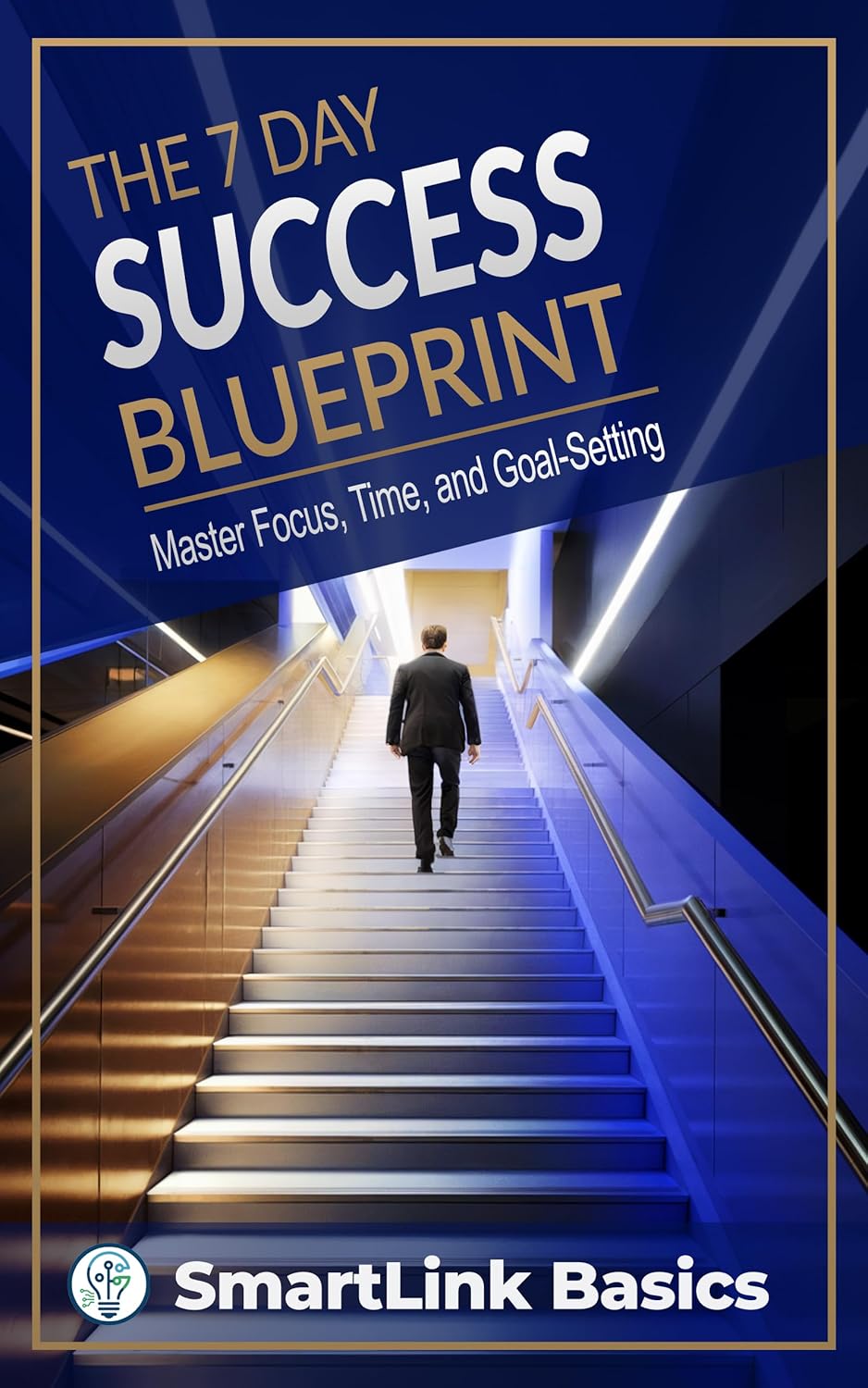 The 7-Day Success Blueprint: Master Focus, Time, and Goal-Setting ...